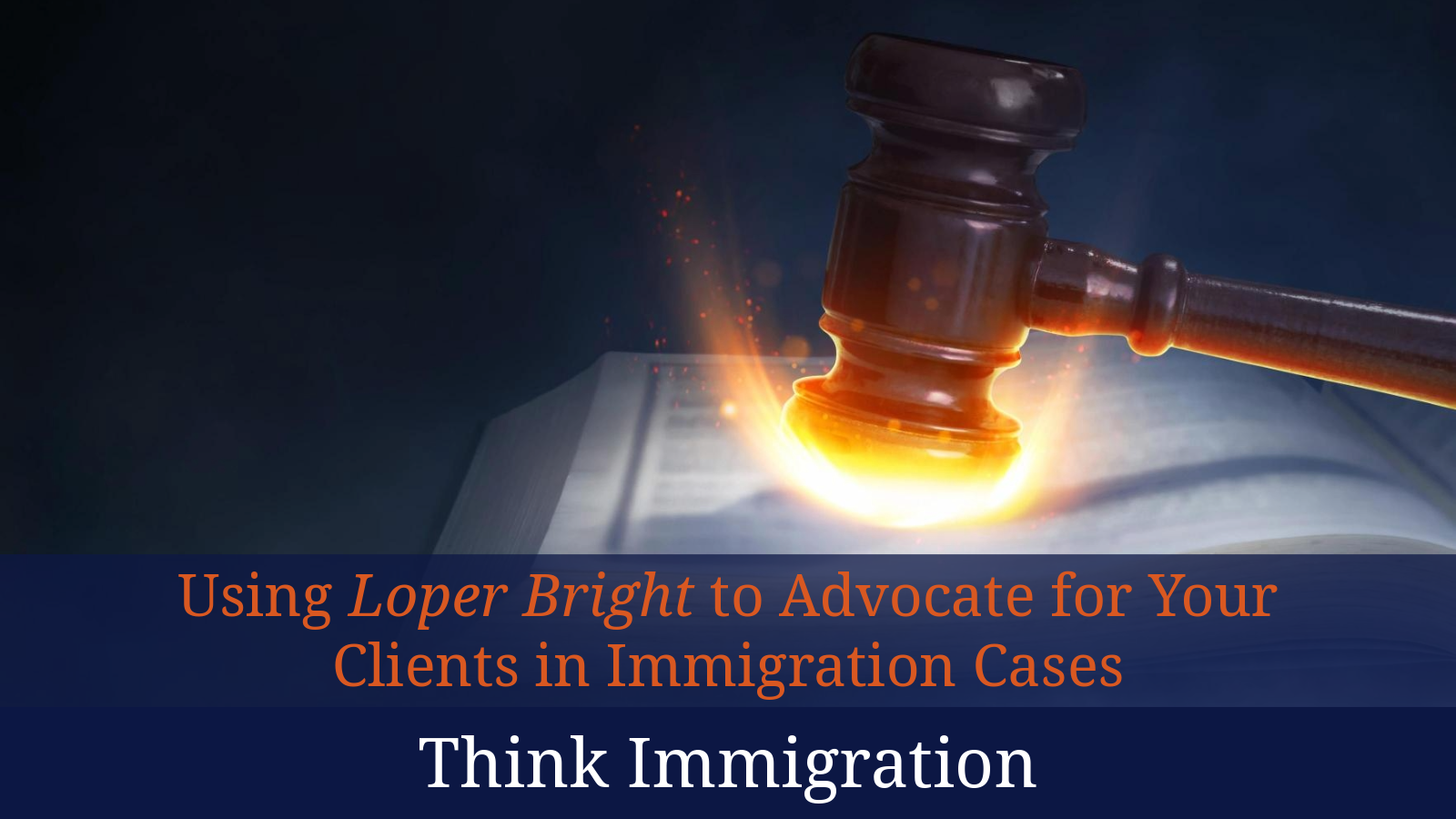 Think Immigration: Using Loper Bright to Advocate for Your Clients in ...